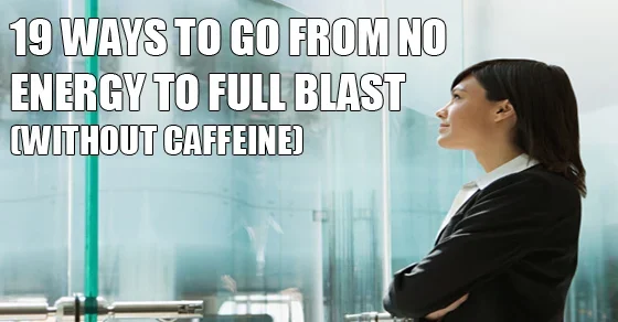 19 Ways to Go from No Energy to Full Blast — Healthdigezt.com